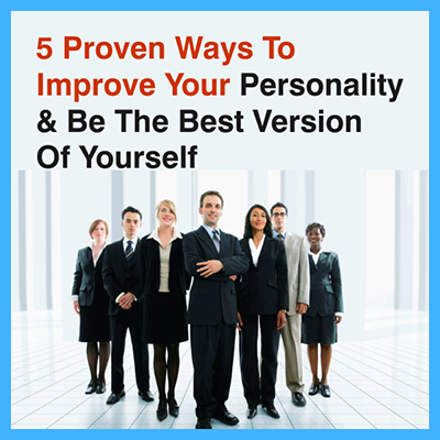 5 Proven Ways To Improve Your Personality & Be The Best Version Of Yourself