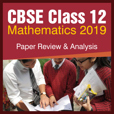 CBSE Class 12 Maths 2019 – Paper Analysis and Review