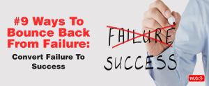 #9 Ways To Bounce Back From Failure: Convert Failure To Success