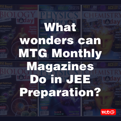 What wonders can MTG Monthly Magazines Do in JEE Preparation?