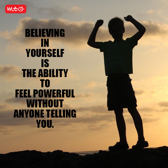 Believe in Yourself and You Can Conquer the World.