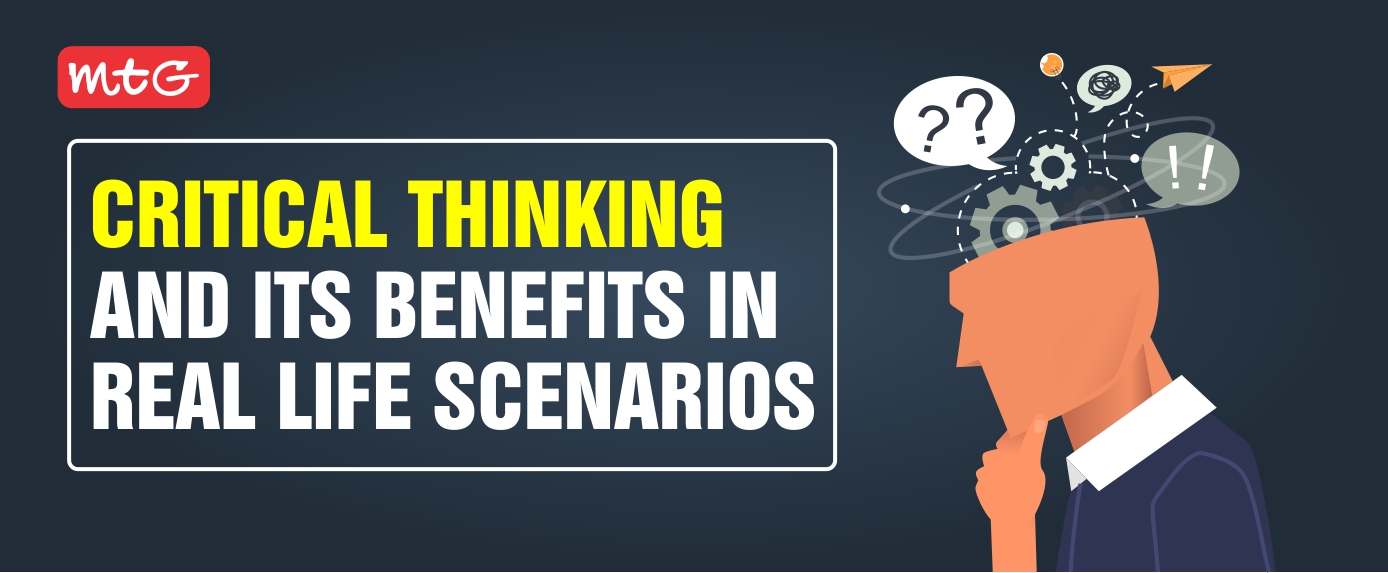 Critical Thinking and Its Benefits in Real Life Scenarios - MTG ...