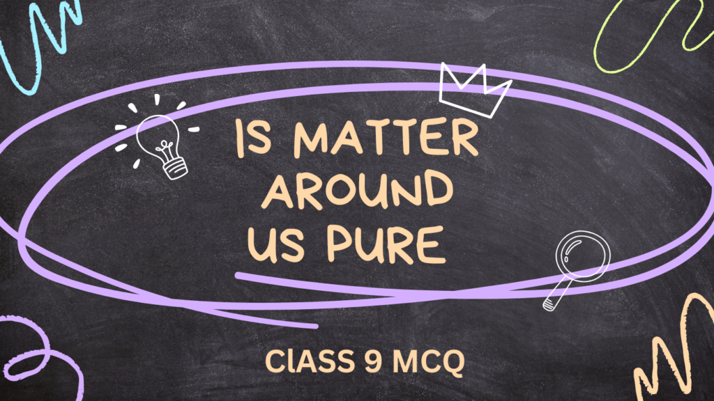 Is Matter Around Us Pure Class 9 MCQ - MTG Learning Media Resources